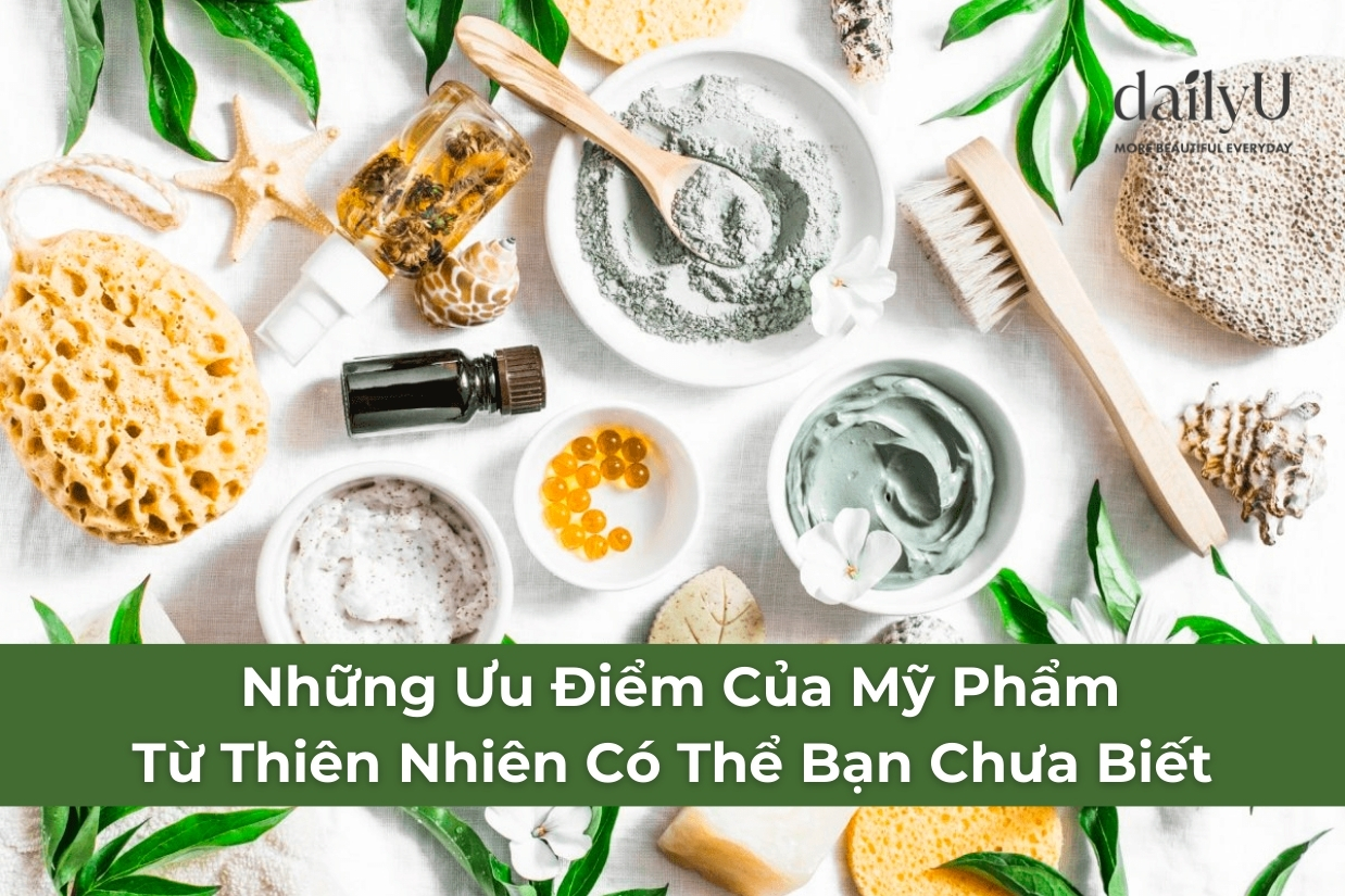 Những Ưu Điểm Của Mỹ Phẩm Từ Thiên Nhiên Có Thể Bạn Chưa Biết - Mỹ Phẩm DailyU