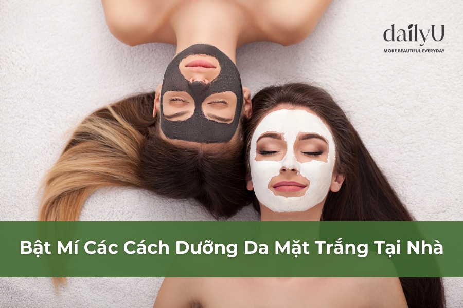 Bật Mí Các Cách Dưỡng Da Mặt Trắng Tại Nhà - Mỹ Phẩm DailyU