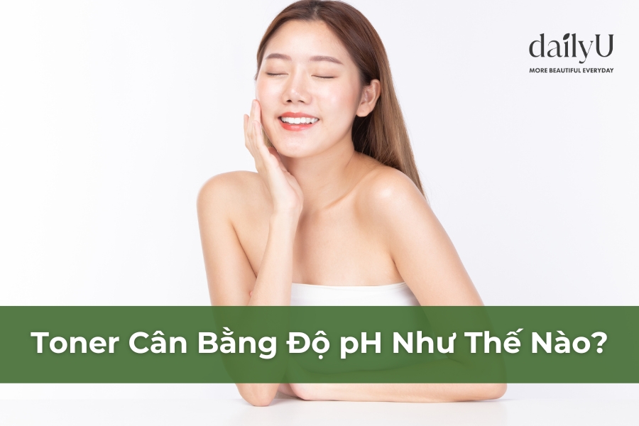Toner Cân Bằng Độ pH Như Thế Nào - Mỹ Phẩm DailyU