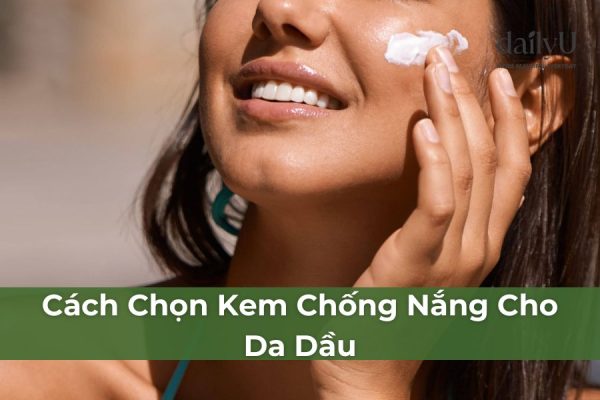 Cách Chọn Kem Chống Nắng Cho Da Dầu - Mỹ Phẩm DailyU